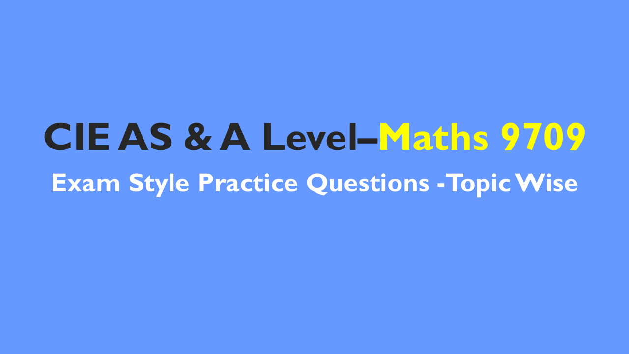 CIE AS & A Level Mathematics 9709: Topics wise Questions with Solution Paper 1,2,3,4,5&6 - IB DP ...